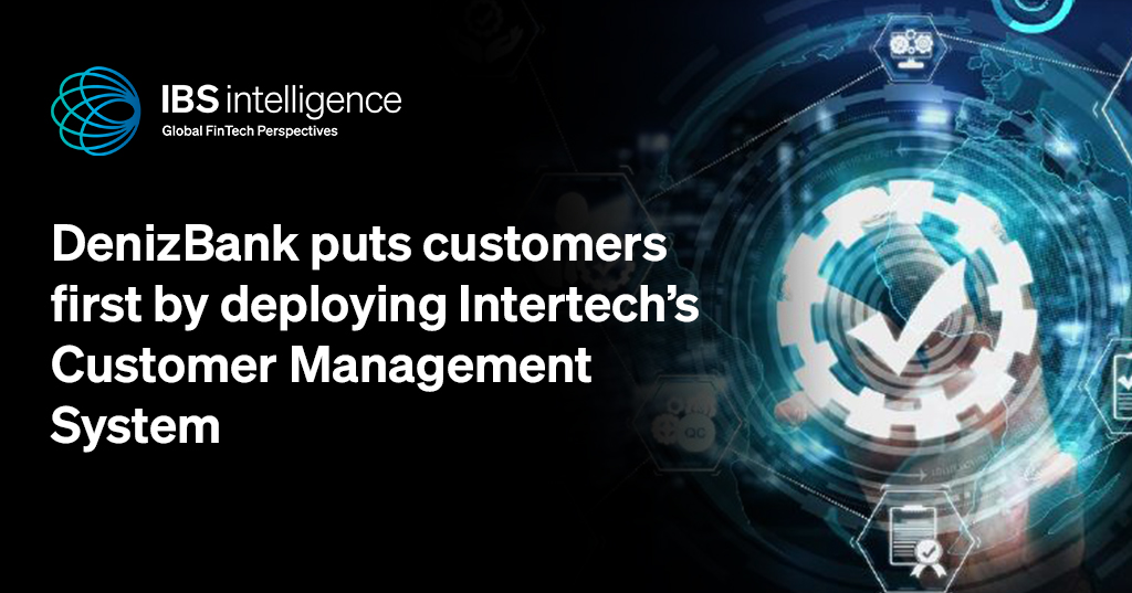 DenizBank puts customers first by deploying Intertech’s Customer ...