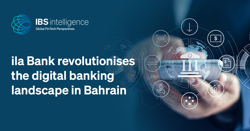 ila Bank revolutionises the digital banking landscape in Bahrain - IBS ...