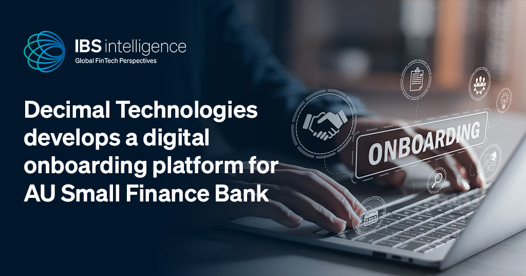 Decimal Technologies develops a digital onboarding platform for AU Small Finance Bank - IBS ...